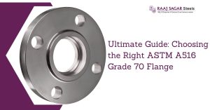 Ultimate Guide: Choosing the Right ASTM A516 Grade 70 Flange